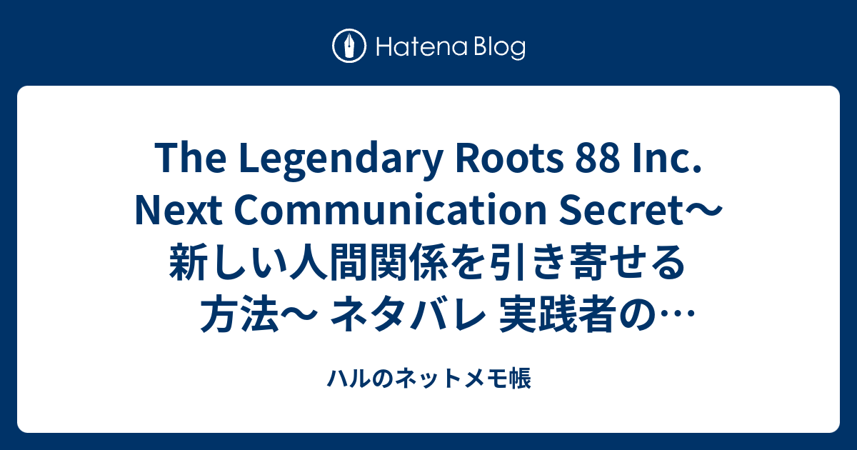 The Legendary Roots 88 Inc. Next Communication Secret〜新しい人間関係を引き寄せる方法 ...
