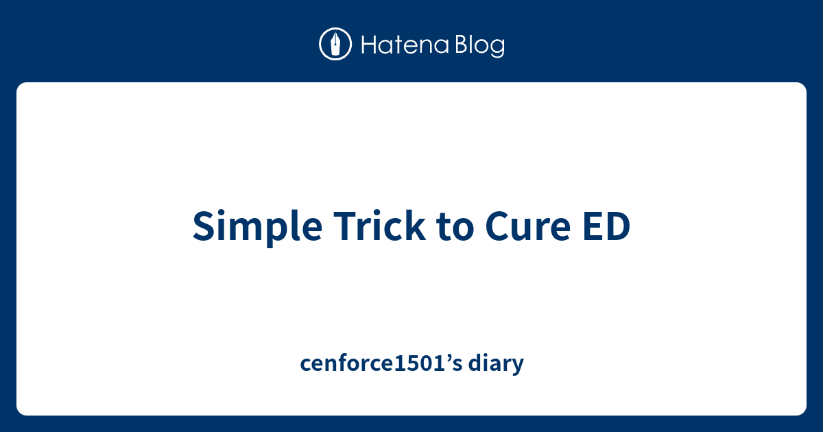 Simple Trick to Cure ED - cenforce1501’s diary