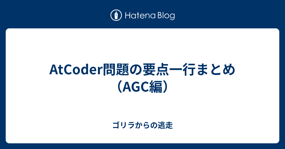 AtCoder問題の要点一行まとめ（AGC編） - ゴリラからの逃走