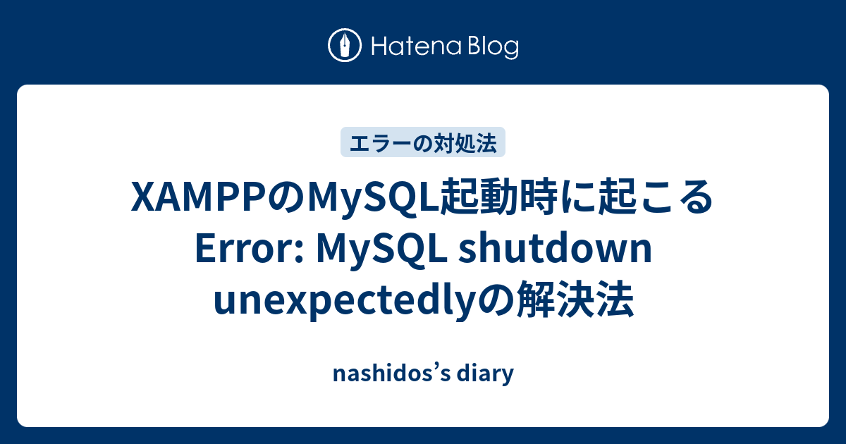 XAMPPのMySQL起動時に起こるError: MySQL shutdown unexpectedlyの解決法 - nashidos’s diary