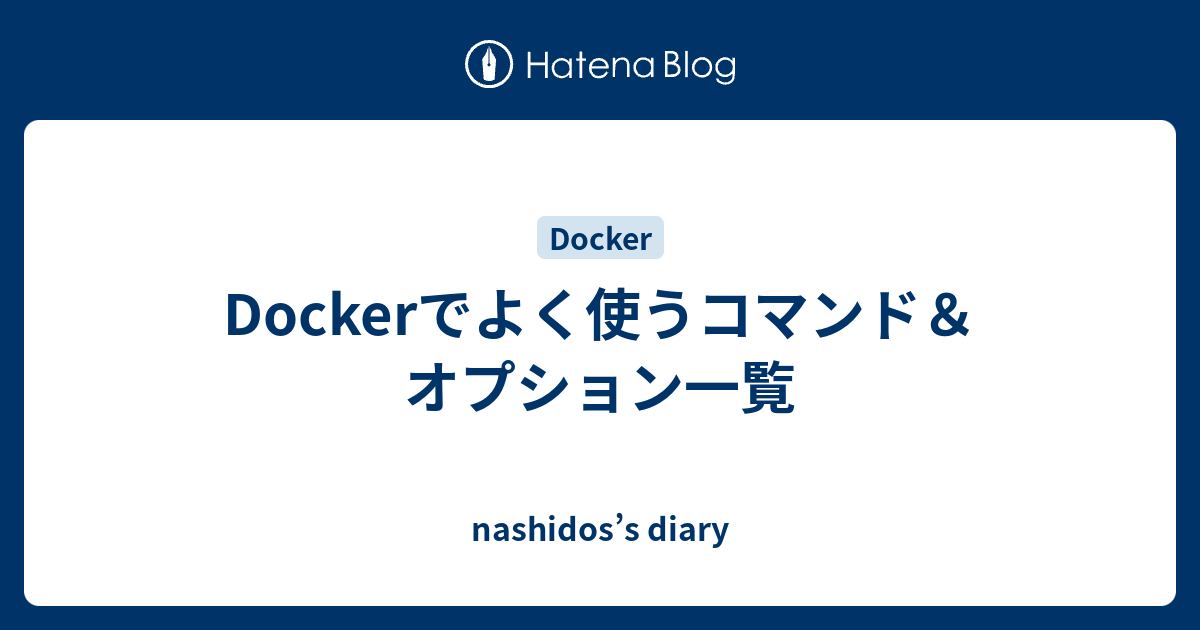 Dockerでよく使うコマンド＆オプション一覧 - nashidos’s diary
