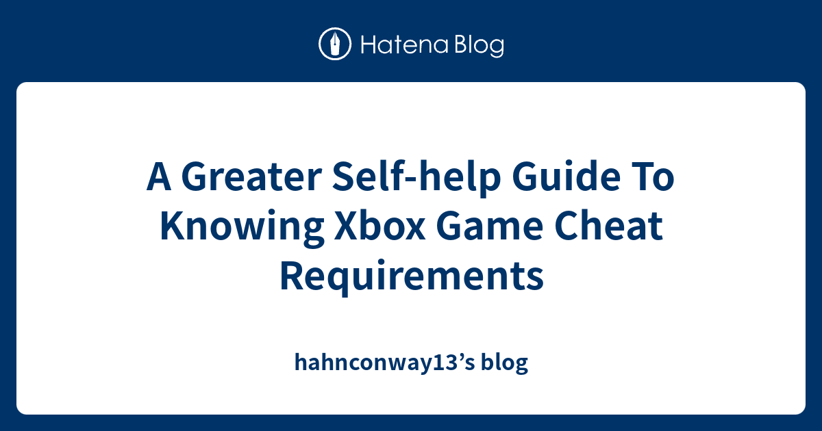 A Greater Self-help Guide To Knowing Xbox Game Cheat Requirements ...