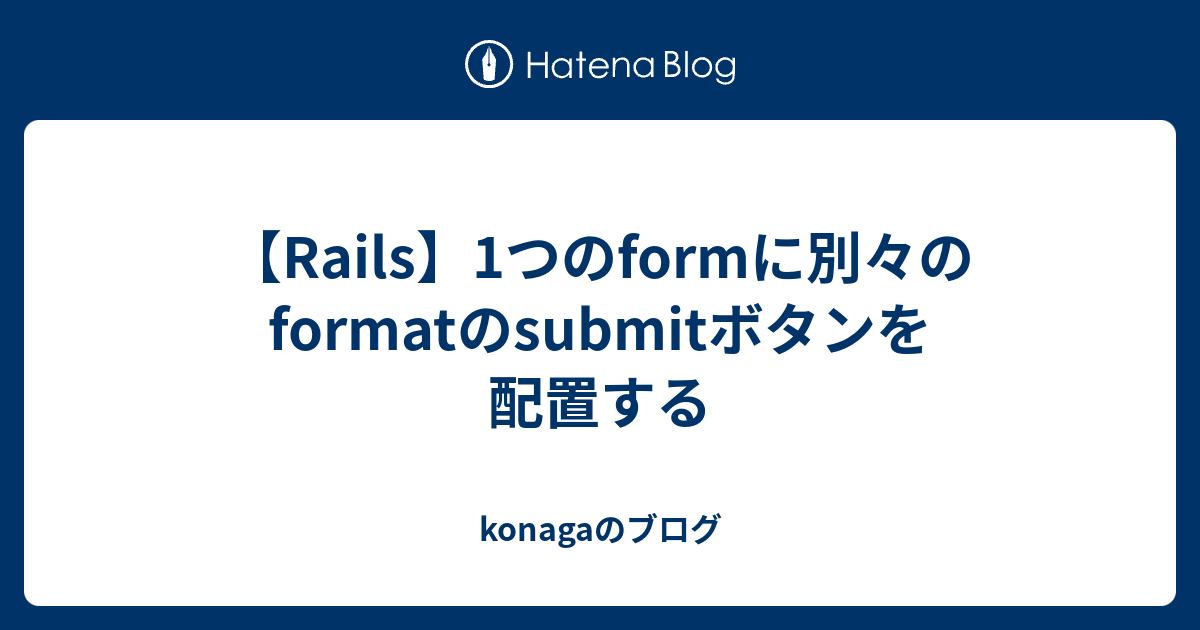 【Rails】1つのformに別々のformatのsubmitボタンを配置する - konagaのブログ