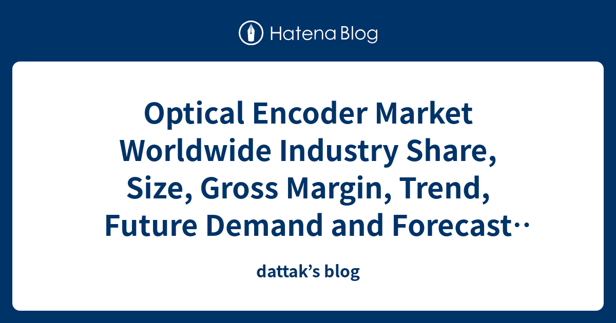 Optical Encoder Market Worldwide Industry Share, Size, Gross Margin ...