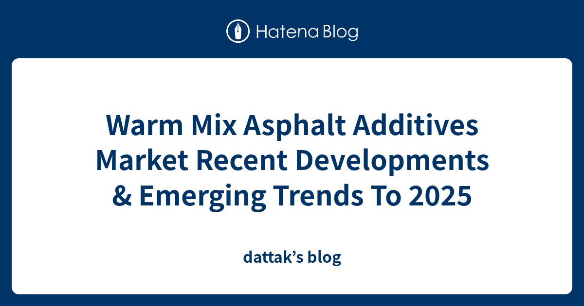Warm Mix Asphalt Additives Market Recent Developments & Emerging Trends ...