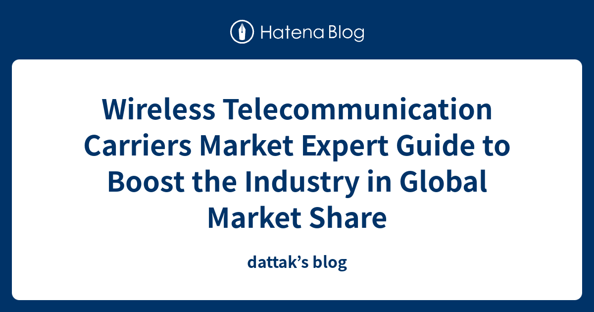 Wireless Telecommunication Carriers Market Expert Guide to Boost the ...