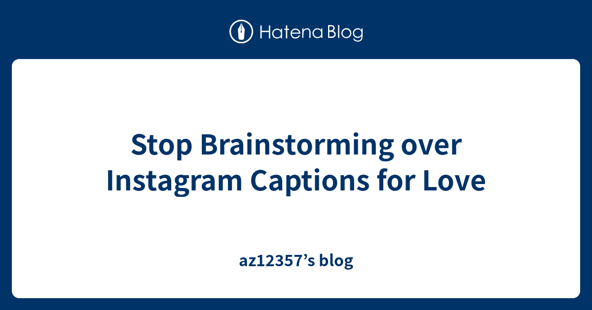 Stop Brainstorming over Instagram Captions for Love - az12357’s blog