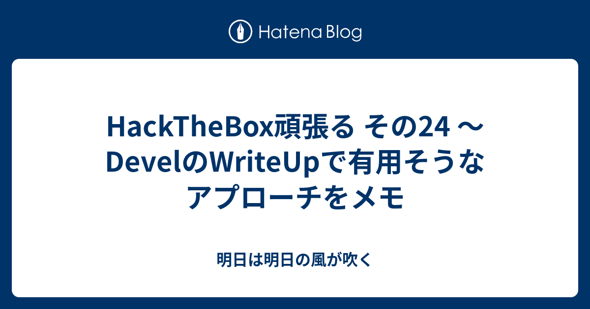 HackTheBox頑張る その24 ～DevelのWriteUpで有用そうなアプローチをメモ - 明日は明日の風が吹く