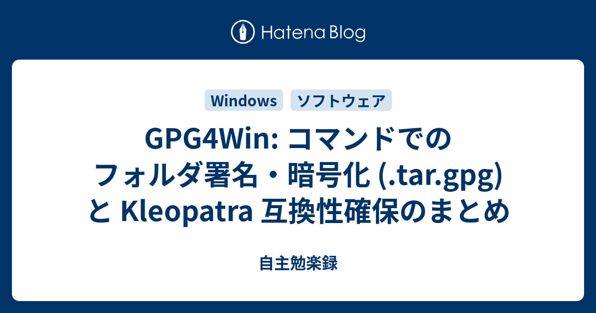 GPG4Win: コマンドでのフォルダ署名・暗号化 (.tar.gpg) と Kleopatra 互換性確保のまとめ - 自主勉楽録