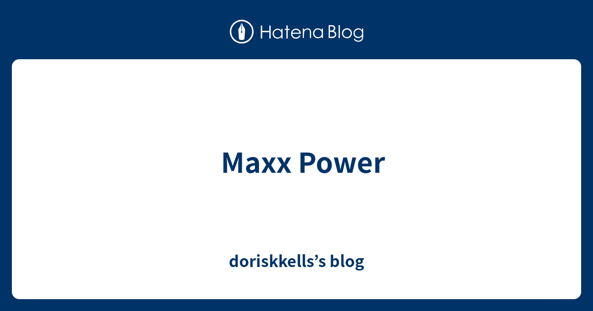 Maxx Power - doriskkells’s blog