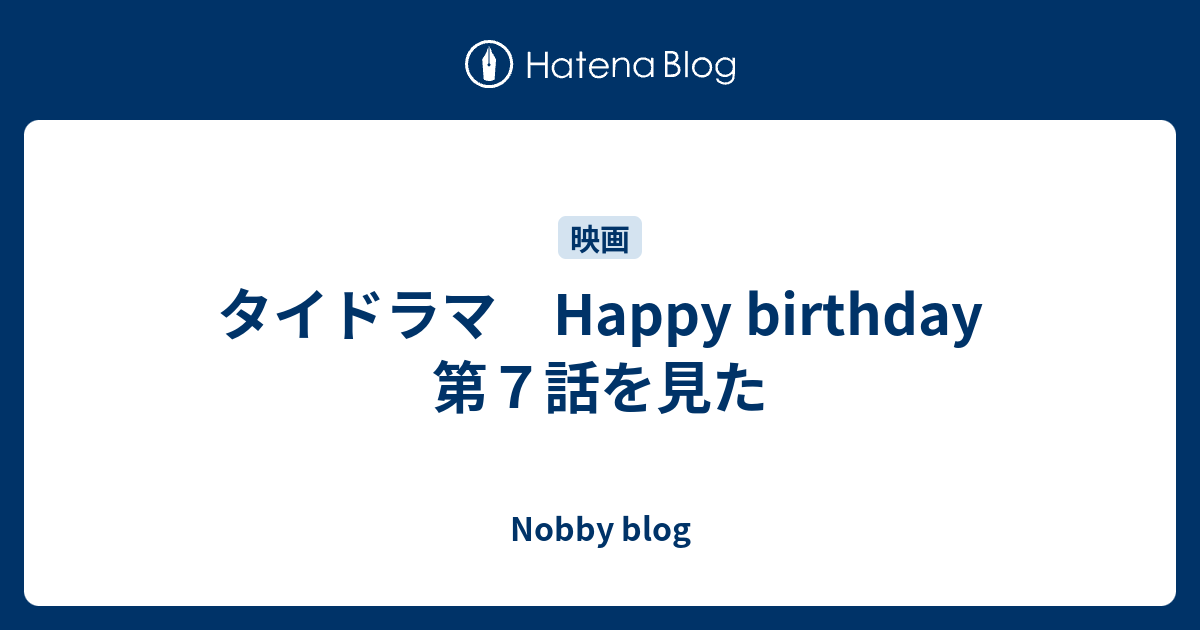 タイドラマ Happy birthday 第7話を見た - Nobby blog