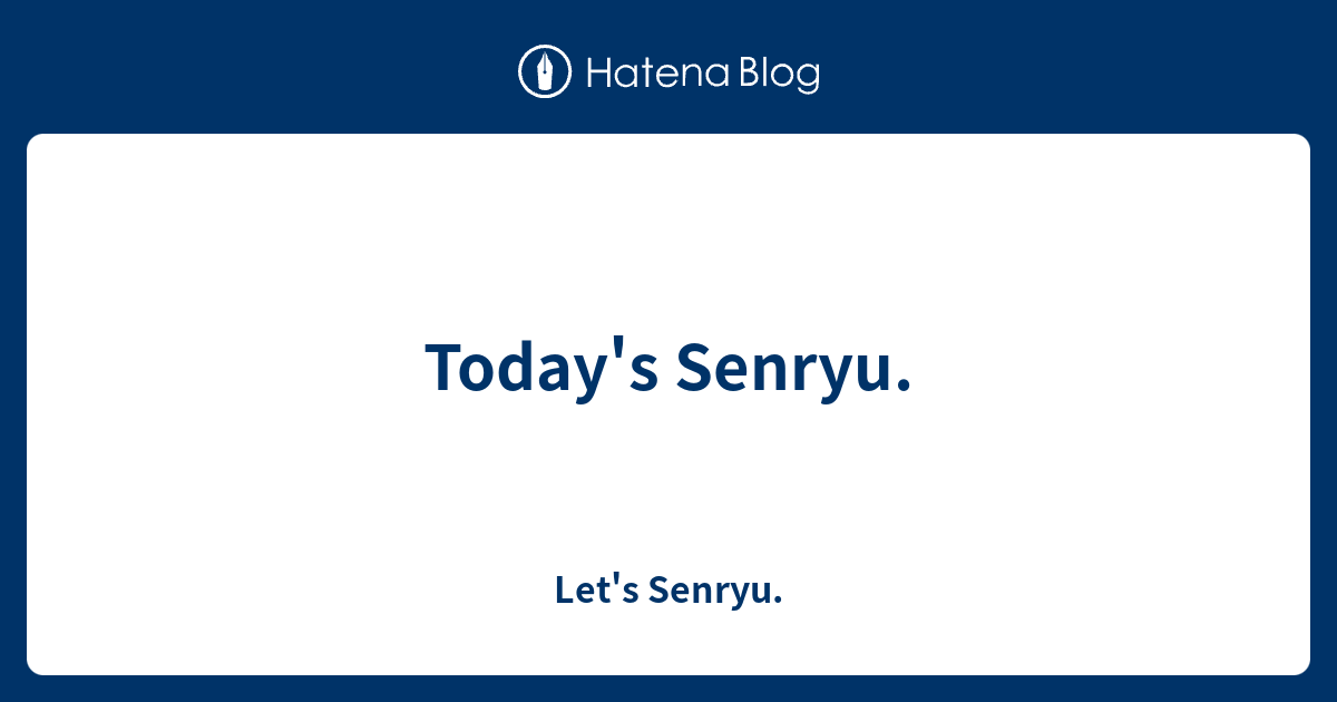 Today's Senryu. - Let's Senryu.
