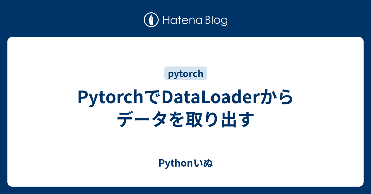 PytorchでDataLoaderからデータを取り出す - Pythonいぬ