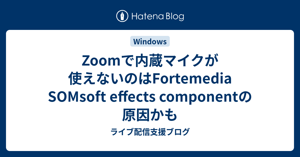 Zoomで内蔵マイクが使えないのはFortemedia SOMsoft effects componentの原因かも - ライブ配信支援ブログ