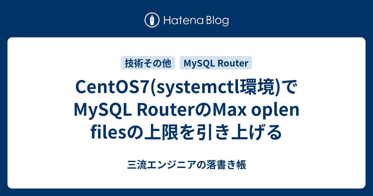CentOS7(systemctl環境)でMySQL RouterのMax oplen filesの上限を引き上げる - 三流エンジニアの落書き帳