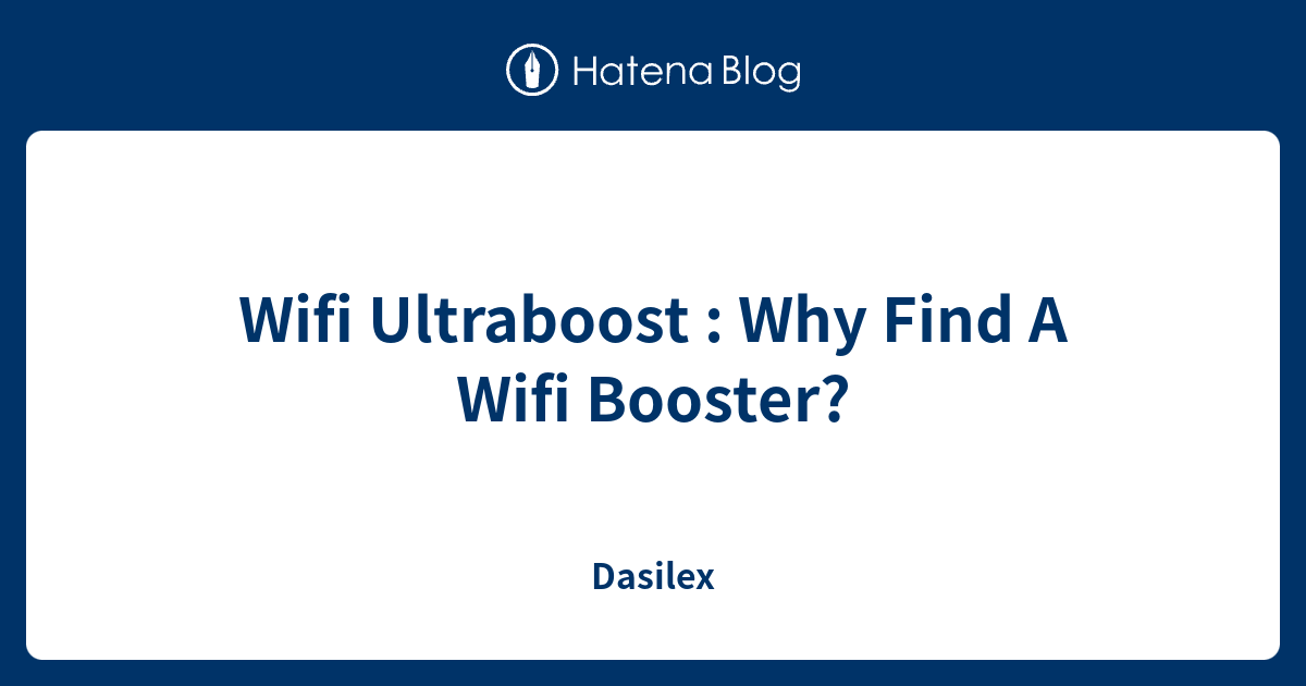 Wifi Ultraboost : Why Find A Wifi Booster? - Dasilex