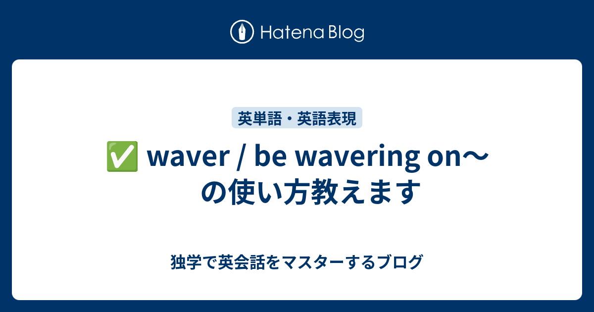 waver / be wavering on〜 の使い方教えます - 独学で英会話をマスターするブログ