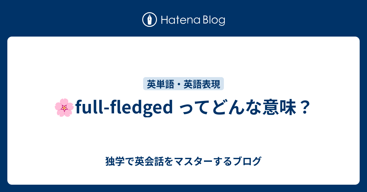 🌸full-fledged ってどんな意味？ - 独学で英会話をマスターするブログ