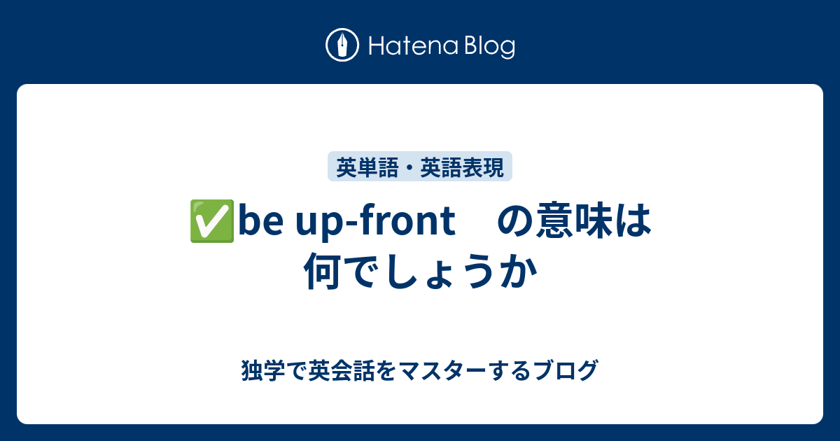 be up-front の意味は何でしょうか - 独学で英会話をマスターするブログ