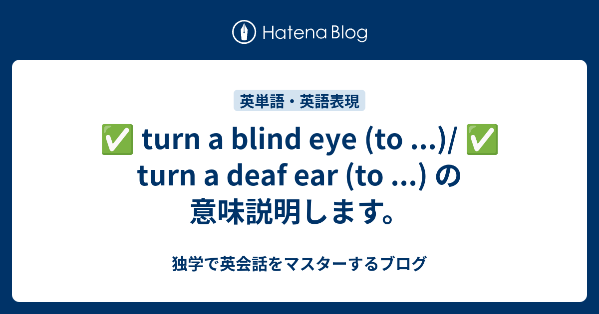 turn a blind eye (to ...)/ turn a deaf ear (to ...) の意味説明します。 - 独学で英会話を ...