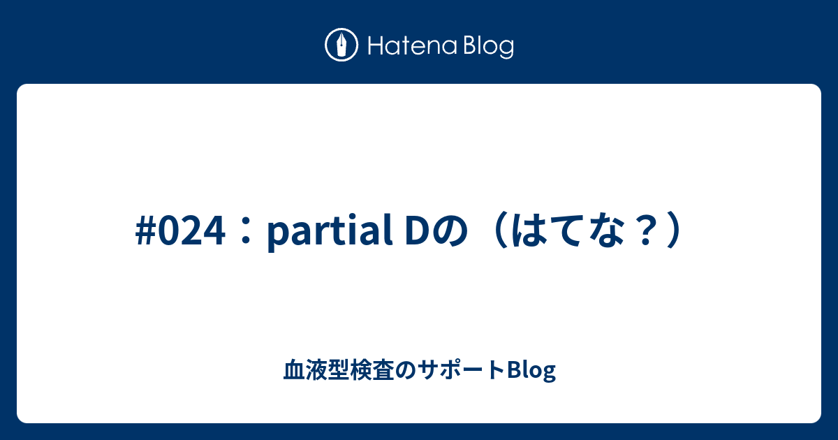#024：partial Dの（はてな？） - 血液型検査のサポートBlog
