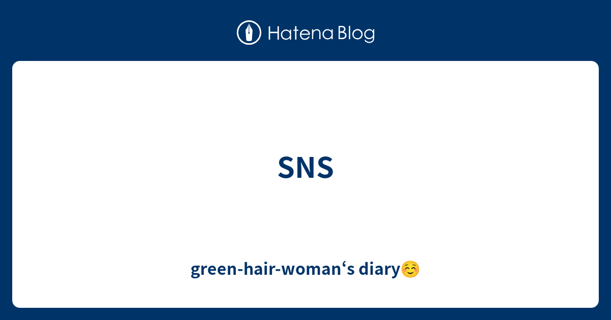 SNS - green-hair-woman‘s diary☺︎