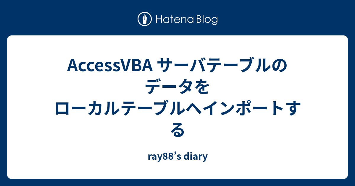 AccessVBA サーバテーブルのデータをローカルテーブルへインポートする - ray88’s diary