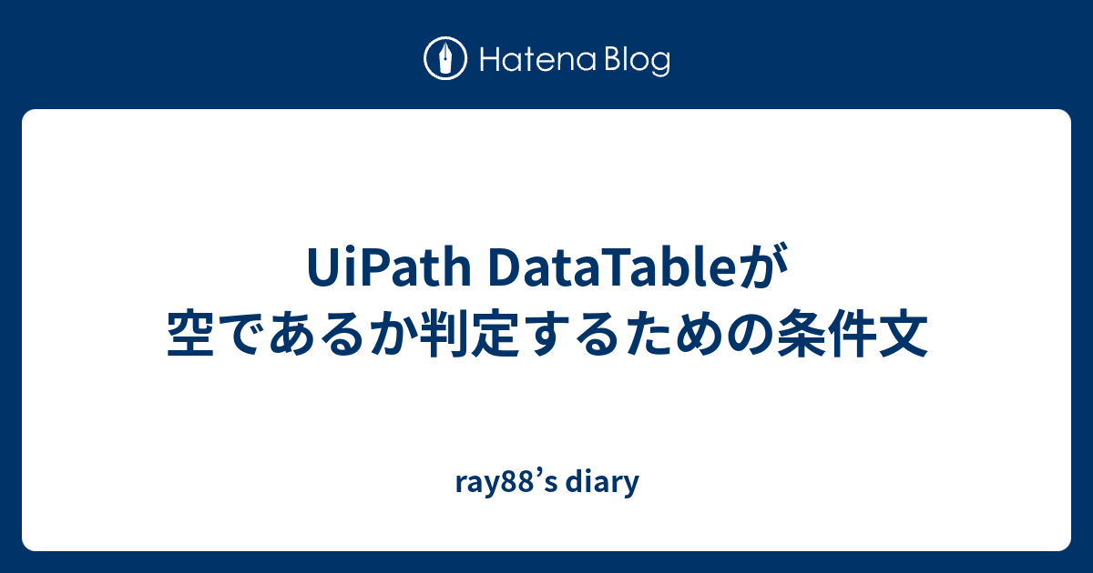 UiPath DataTableが空であるか判定するための条件文 - ray88’s diary