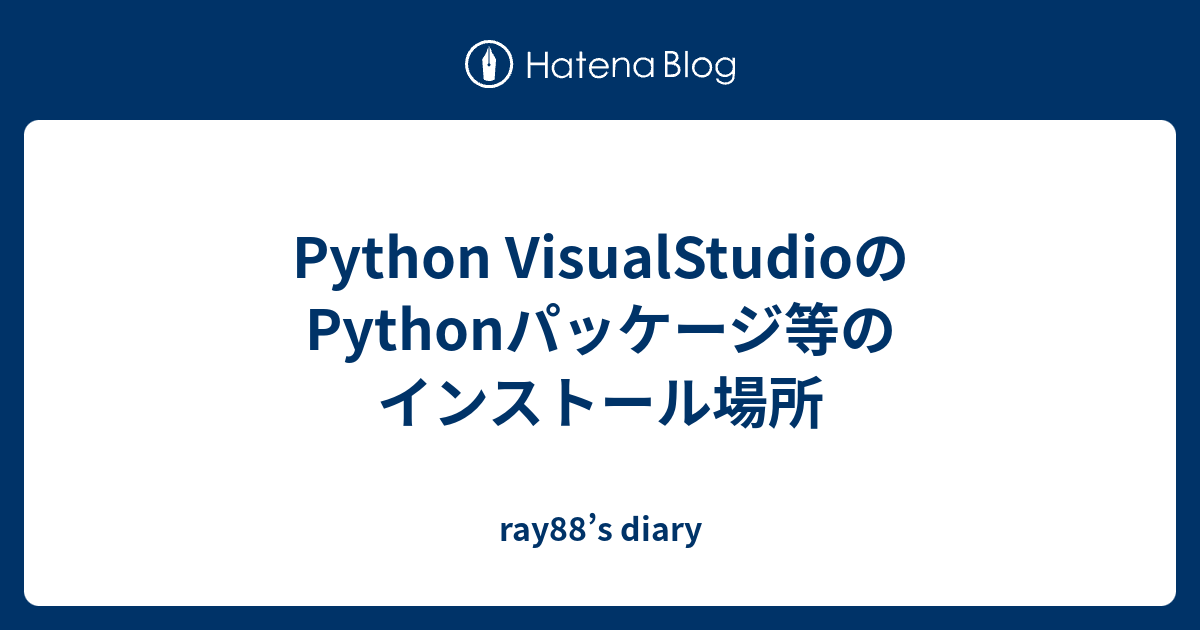 Python VisualStudioのPythonパッケージ等のインストール場所 - ray88’s diary