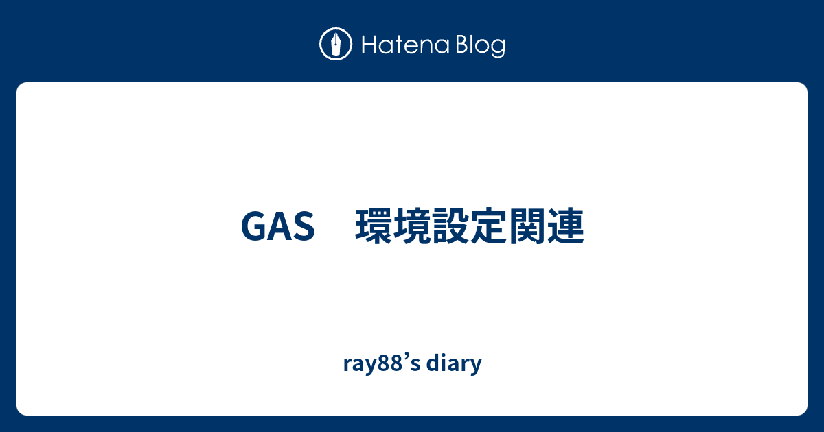 GAS 環境設定関連 - ray88’s diary
