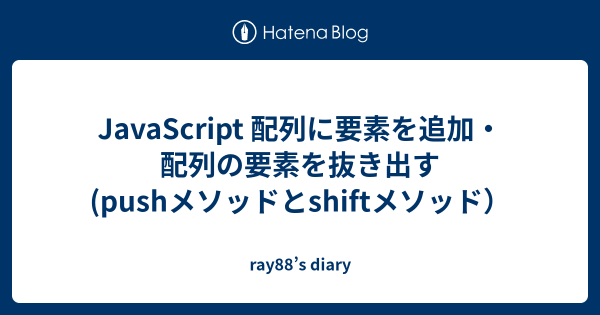 JavaScript 配列に要素を追加・配列の要素を抜き出す(pushメソッドとshiftメソッド） - ray88’s diary