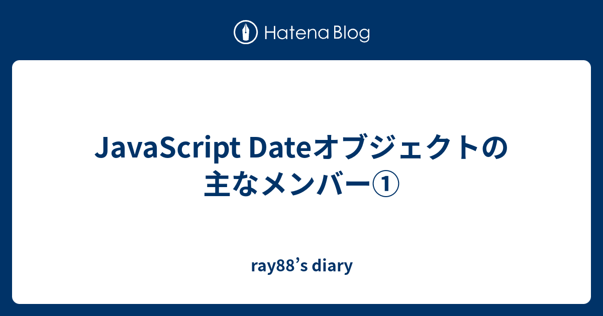 JavaScript Dateオブジェクトの主なメンバー① - ray88’s diary