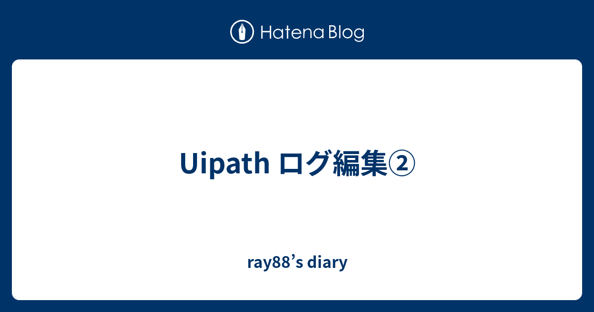 Uipath ログ編集② - ray88’s diary