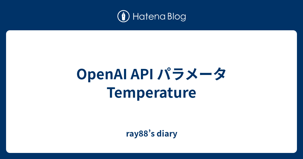 OpenAI API パラメータ Temperature - ray88’s diary