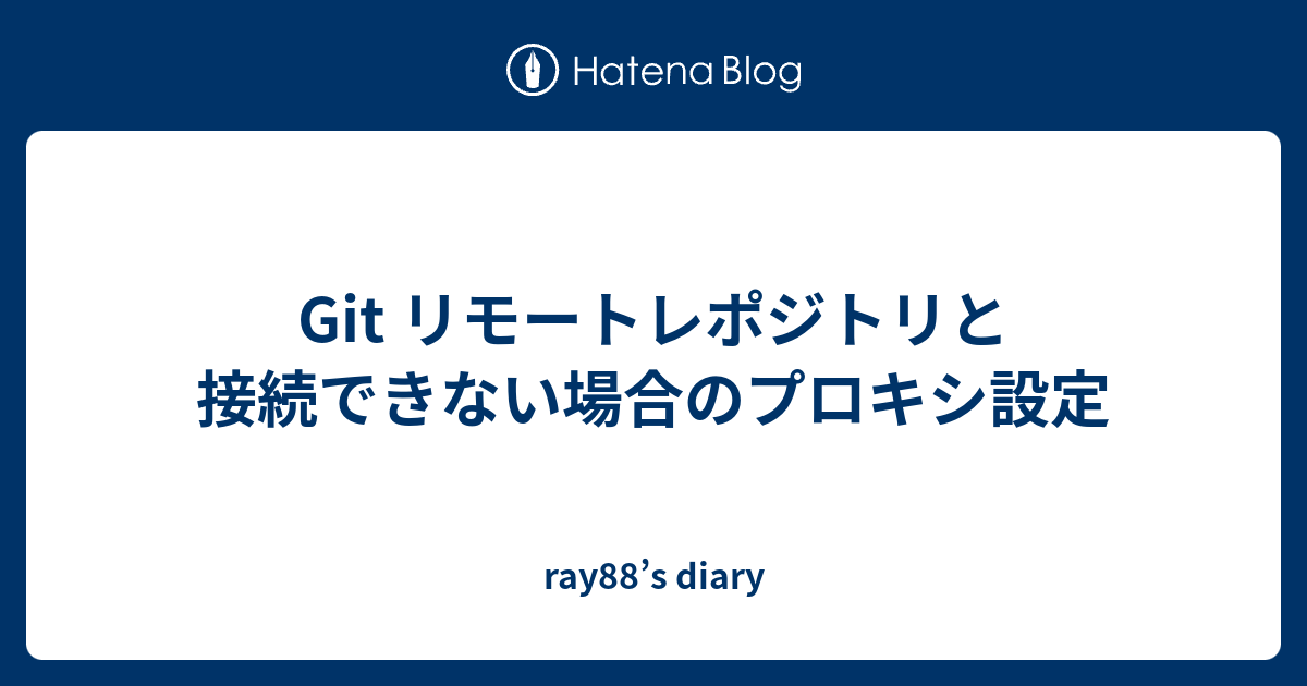 Git リモートレポジトリと接続できない場合のプロキシ設定 - ray88’s diary