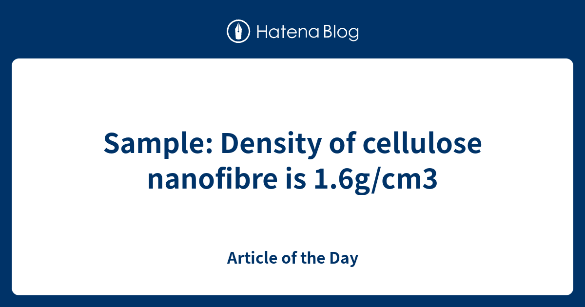 Sample: Density of cellulose nanofibre is 1.6g/cm3 - Article of the Day