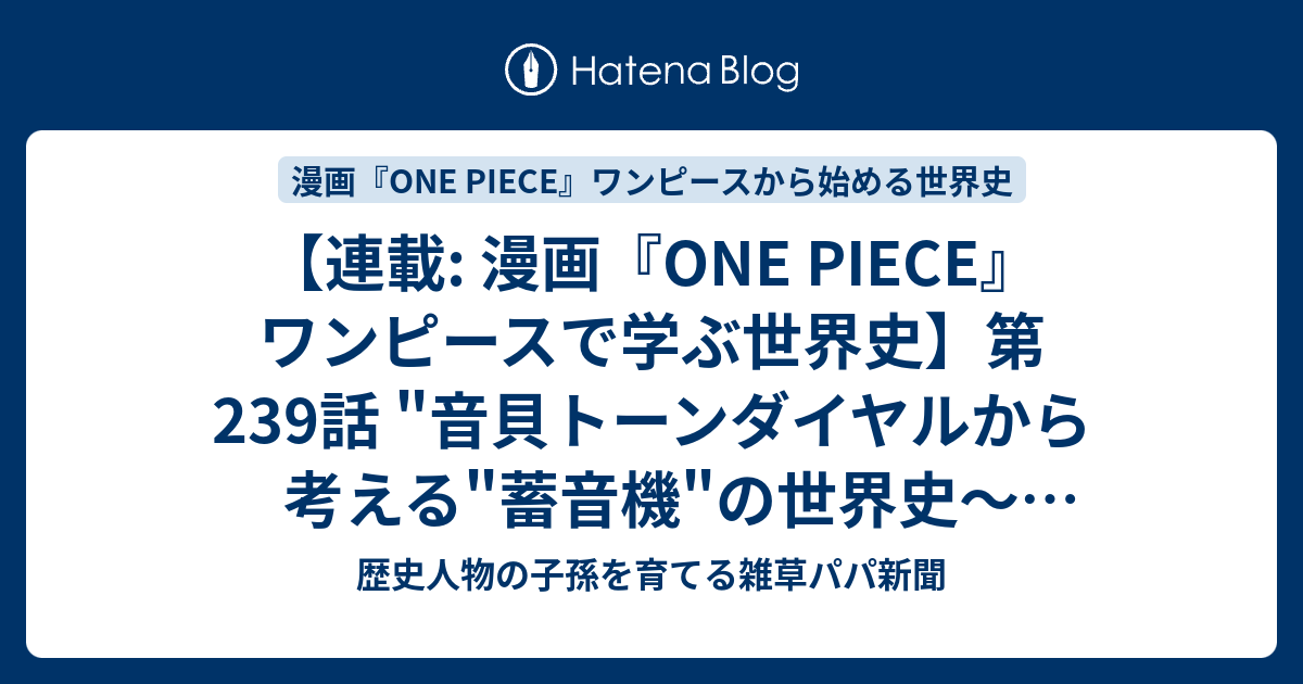 【連載: 漫画『ONE PIECE』ワンピースで学ぶ世界史】第239話 "音貝トーンダイヤルから考える"蓄音機"の世界史〜エジソン、グラハム ...