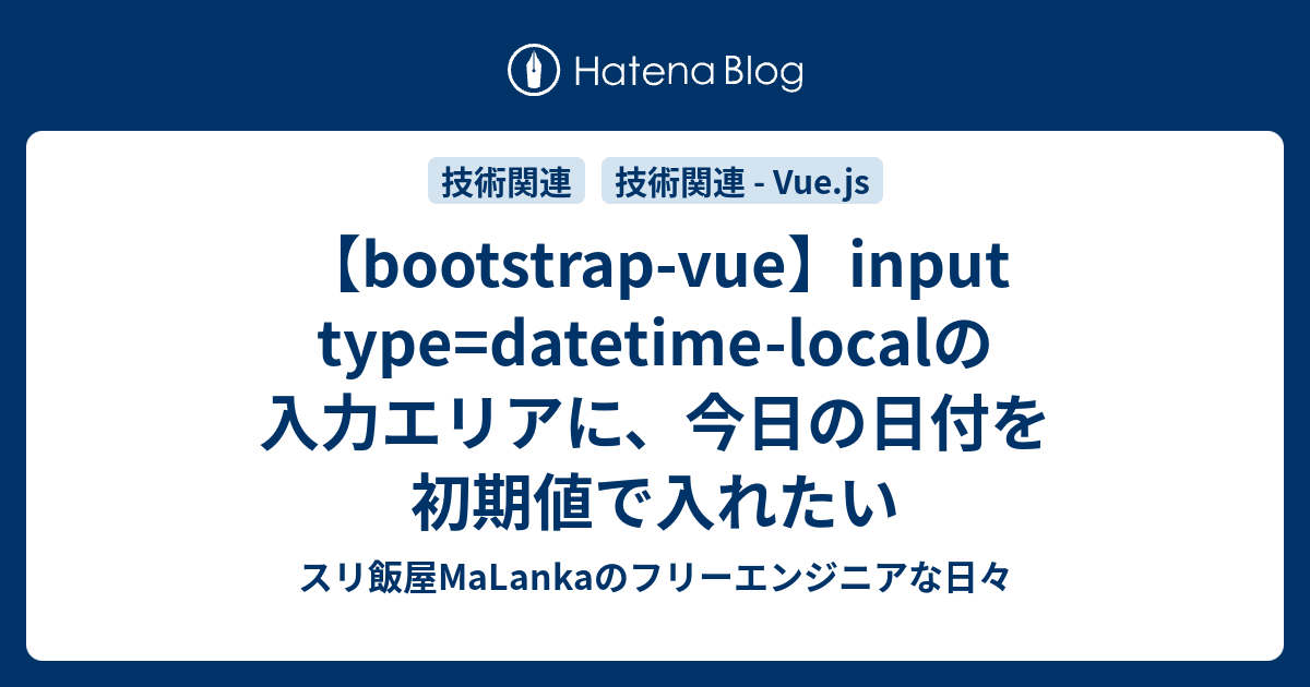 【bootstrap-vue】input type=datetime-localの入力エリアに、今日の日付を初期値で入れたい - スリ飯屋MaLankaのフリーエンジニアな日々