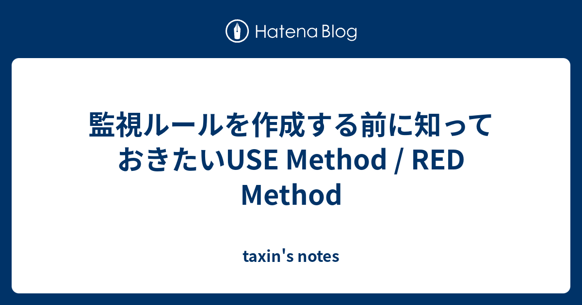 監視ルールを作成する前に知っておきたいUSE Method / RED Method - taxin's notes