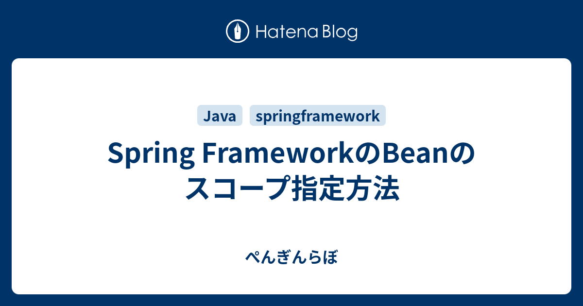 Spring FrameworkのBeanのスコープ指定方法 - ぺんぎんらぼ