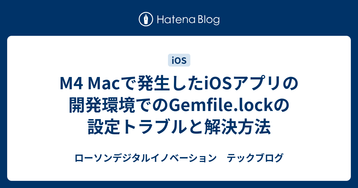 M4 Macで発生したiOSアプリの開発環境でのGemfile.lockの設定トラブルと解決方法 - ローソンデジタルイノベーション テックブログ