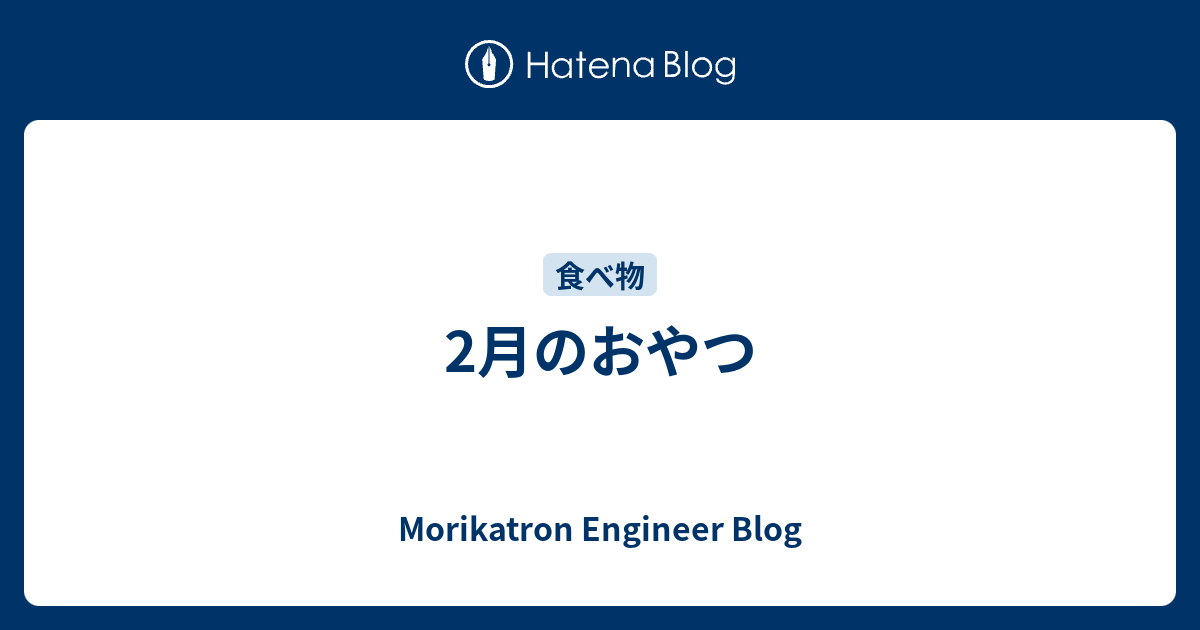 2月のおやつ - Morikatron Engineer Blog