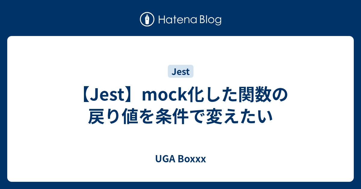 【jest】mock化した関数の戻り値を条件で変えたい Uga Boxxx 