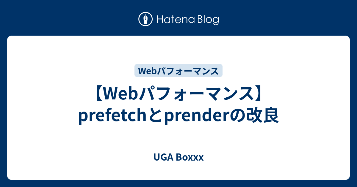 【Webパフォーマンス】prefetchとprenderの改良 - UGA Boxxx