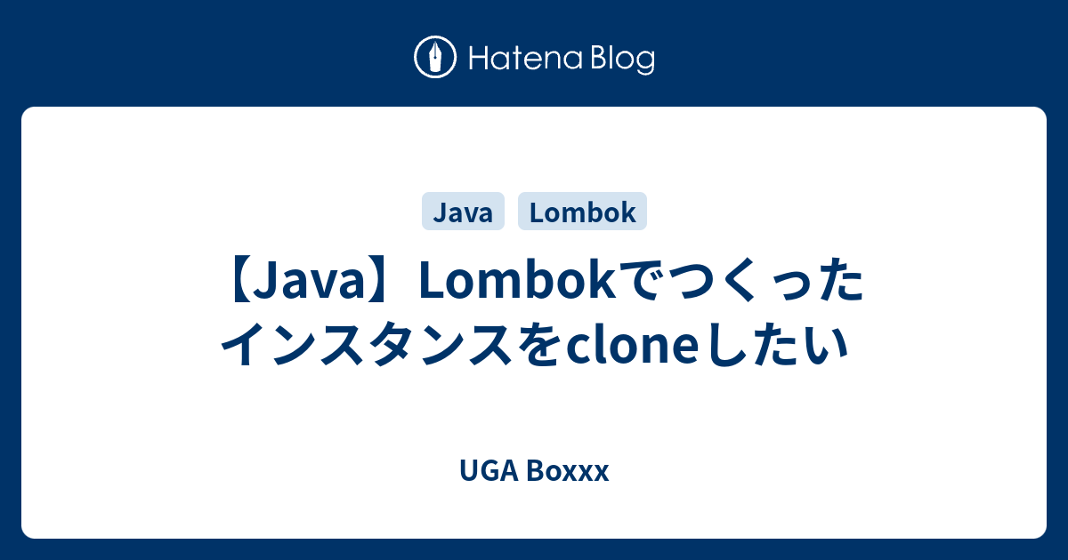 【Java】Lombokでつくったインスタンスをcloneしたい - UGA Boxxx