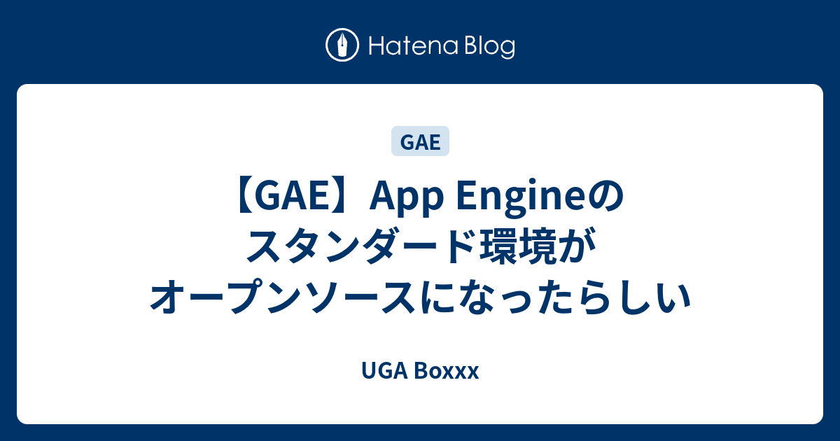 【GAE】App Engineのスタンダード環境がオープンソースになったらしい - UGA Boxxx