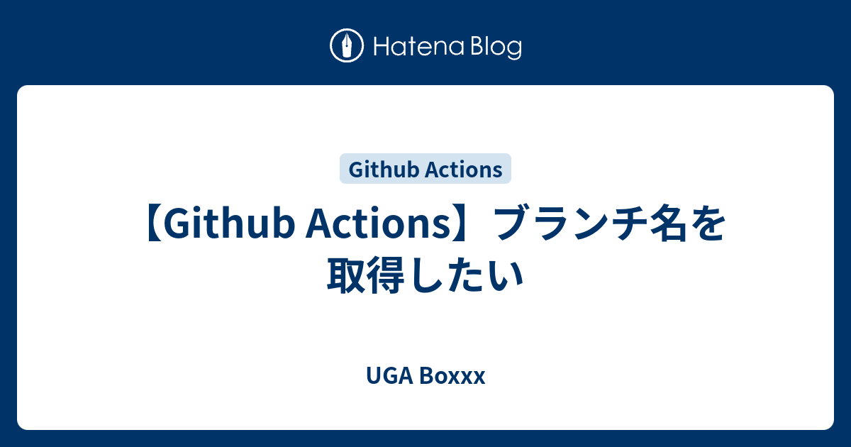 【Github Actions】ブランチ名を取得したい - UGA Boxxx