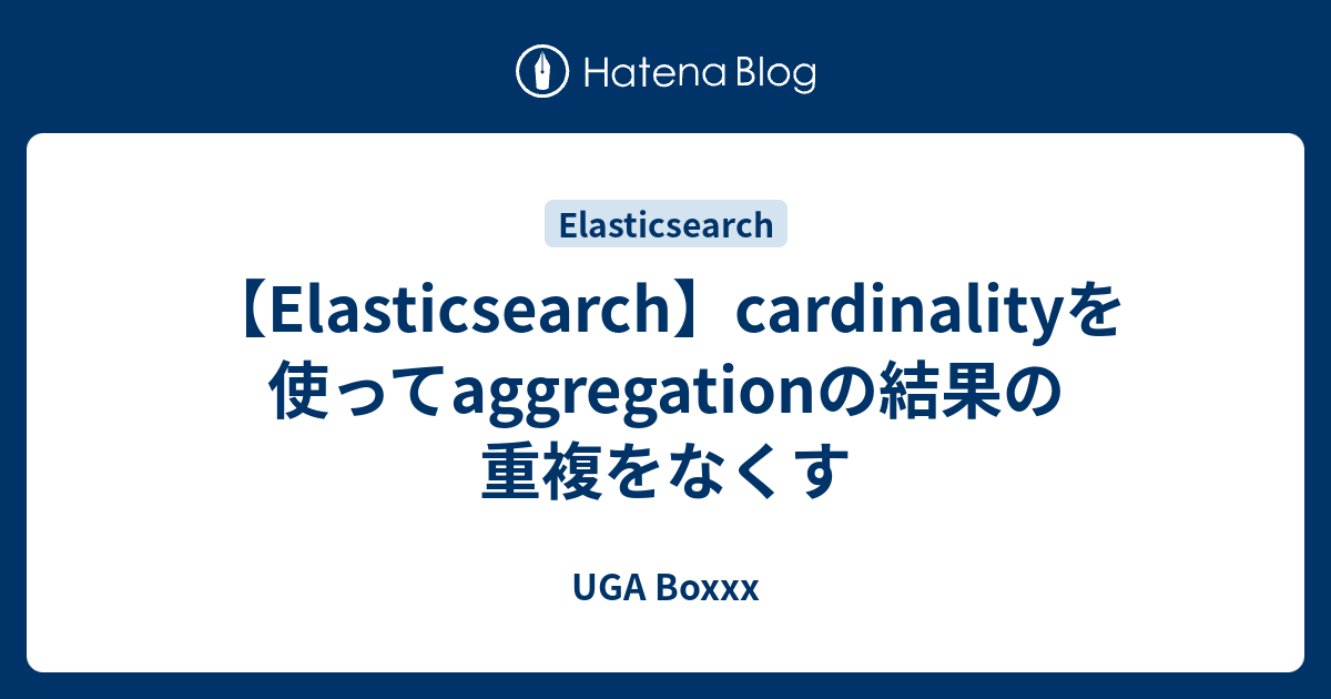 【Elasticsearch】cardinalityを使ってaggregationの結果の重複をなくす - UGA Boxxx