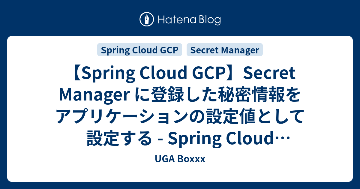【Spring Cloud GCP】Secret Manager に登録した秘密情報をアプリケーションの設定値として設定する - Spring Cloud 1.2.3.RELEASEの場合 ...