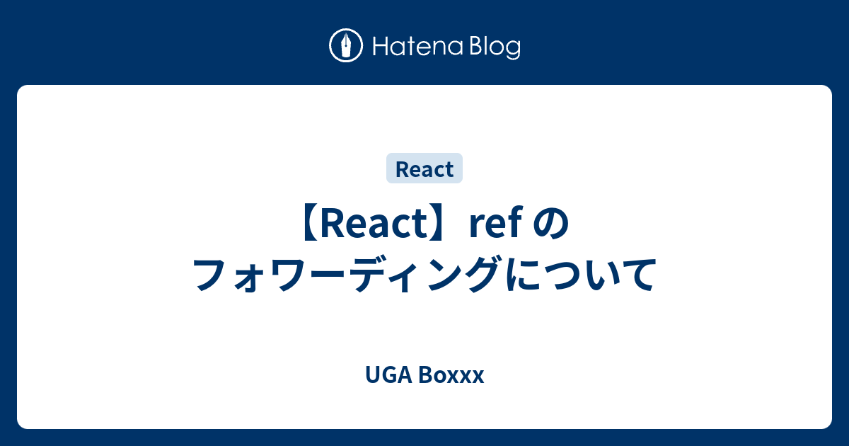 【React】ref のフォワーディングについて - UGA Boxxx
